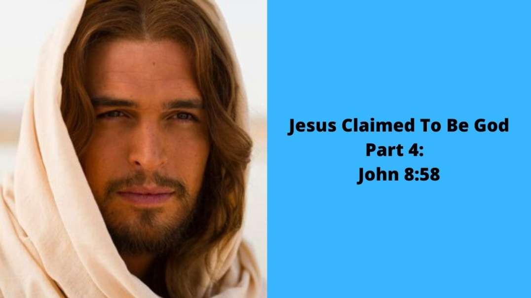 Jesus Claimed To Be God Part 4 John 8 58